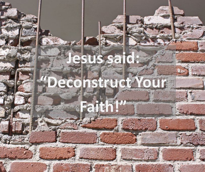 Jesus said: “Deconstruct Your Faith!” – Journey Through Scripture